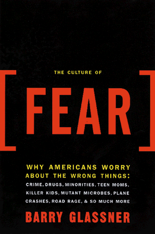 The Culture Of Fear: Why Americans Are Afraid Of The Wrong Things ...