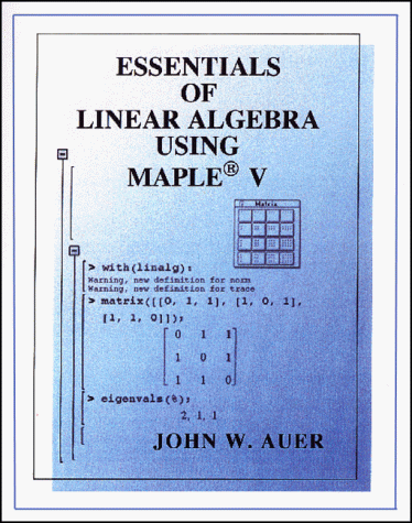 Essentials of Linear Algebra Using Maple(r) V: Auer, John W ...