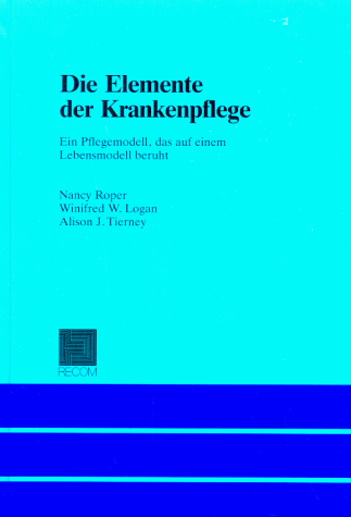 Die Elemente der Krankenpflege : Nr. 1 Roper Nancy Winifred W. Logan ...