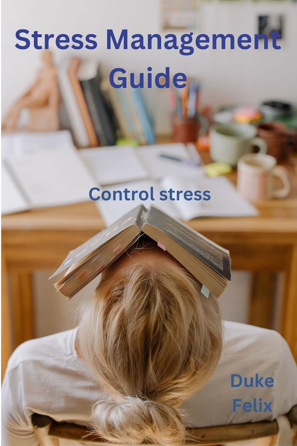 Stress Management Guide: Control stress eBook : Felix, Duke: Amazon.in ...