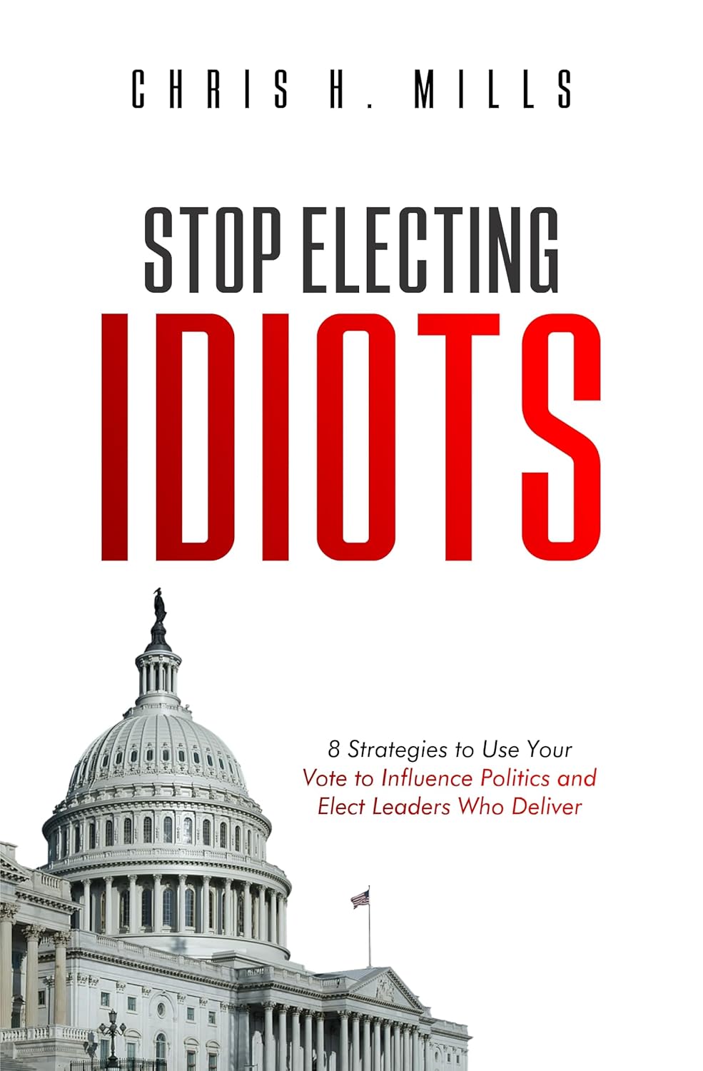 Amazon.com: Stop Electing Idiots: 8 Strategies to Use Your Vote to ...