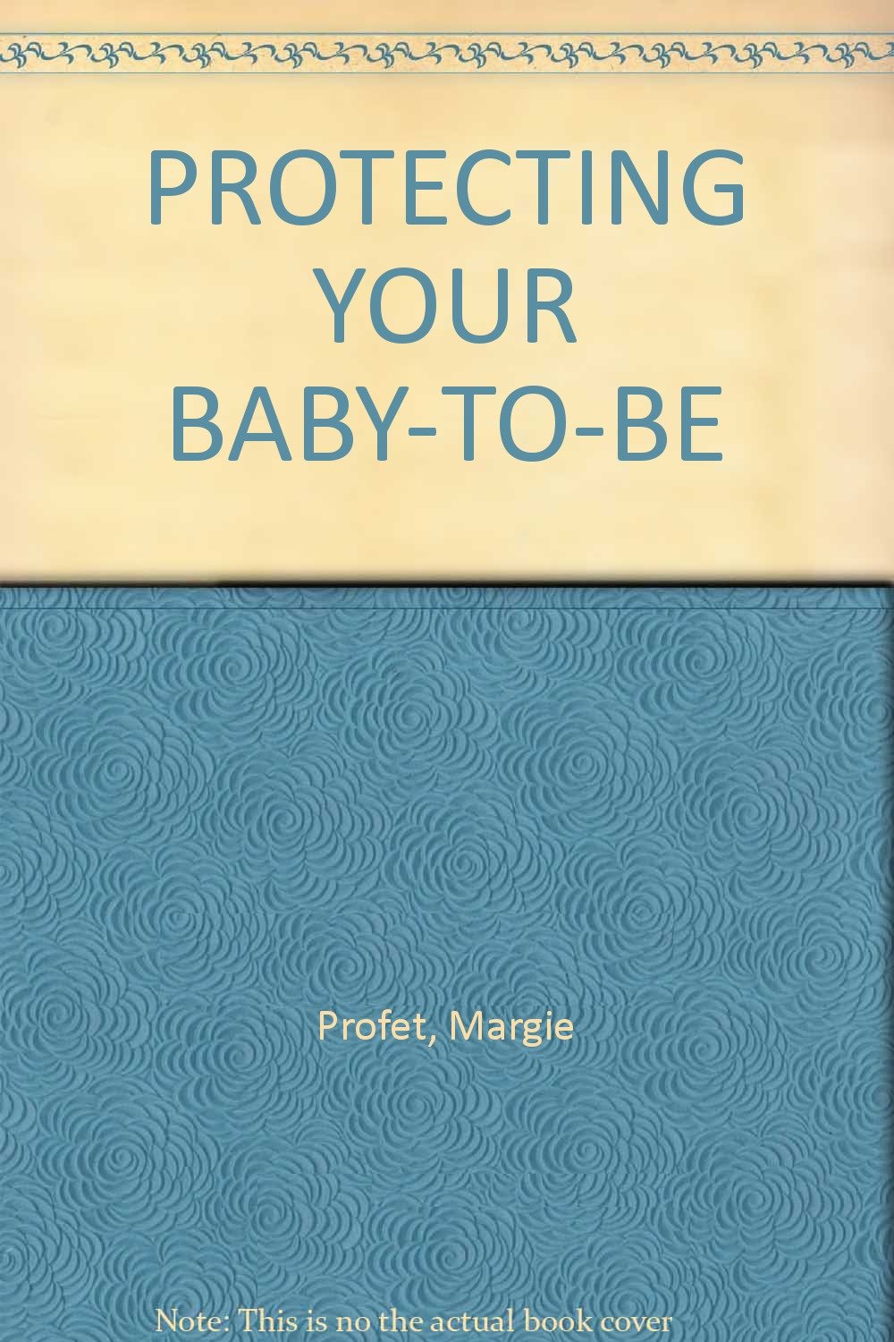 PROTECTING YOUR BABY-TO-BE: Profet, Margie: Amazon.com: Books