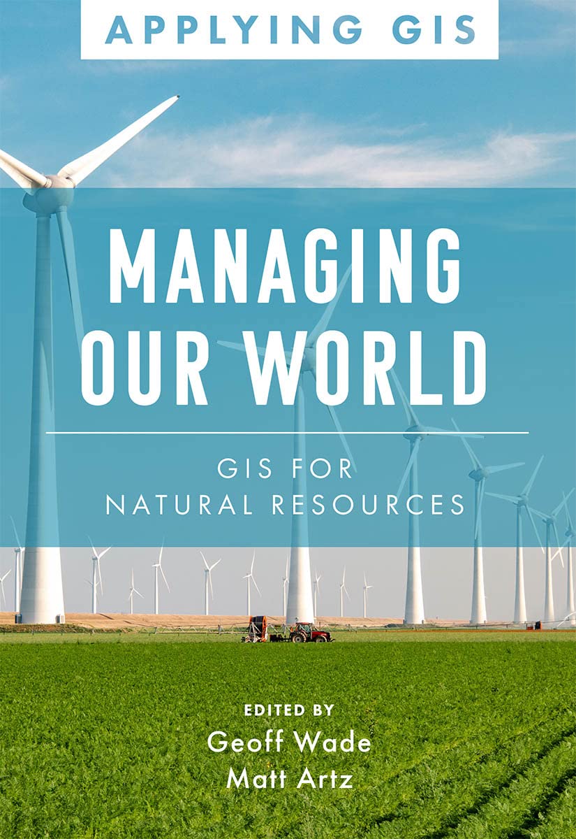 Managing Our World: GIS for Natural Resources (Applying GIS, 13): Wade, Geoff, Artz, Matt ...