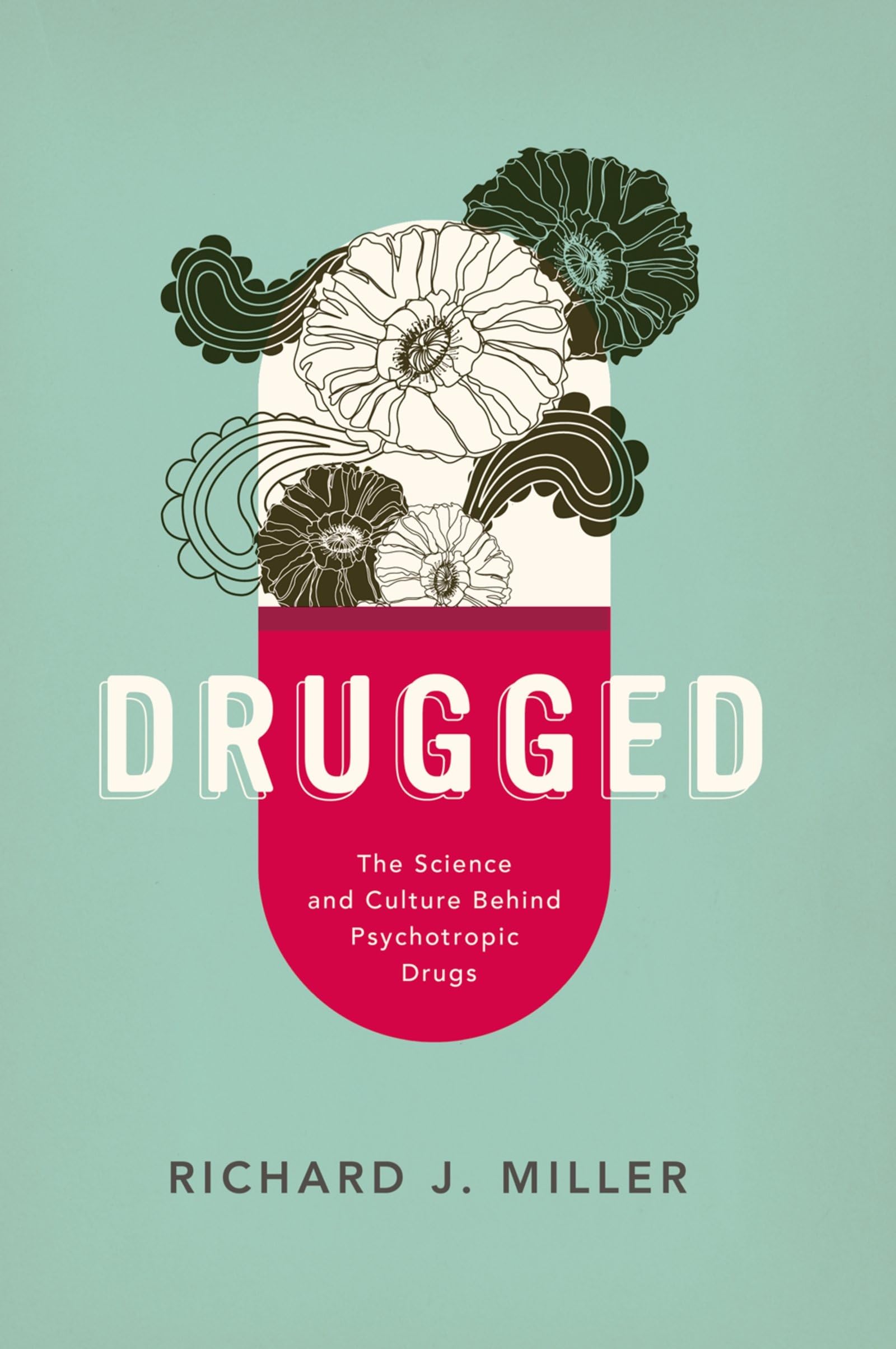 Drugged: The Science and Culture Behind Psychotropic Drugs ...