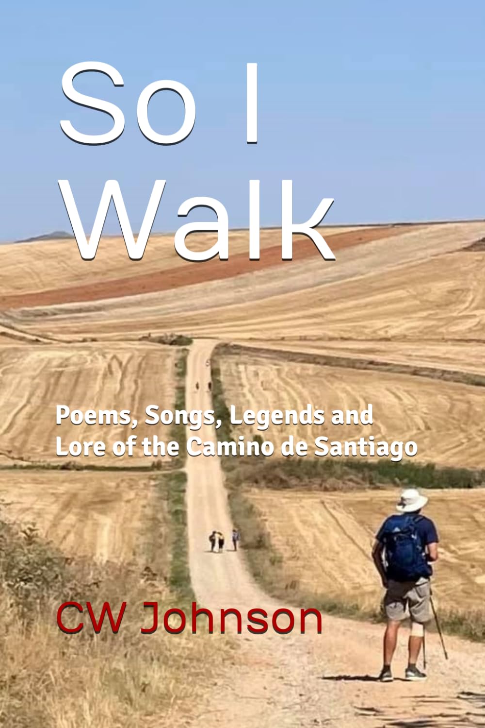 So I Walk: Poems, Songs, Legends and Lore of the Camino de Santiago ...