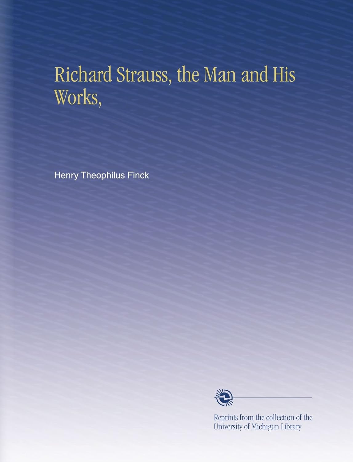 Richard Strauss, the Man and His Works,: Finck, Henry Theophilus ...