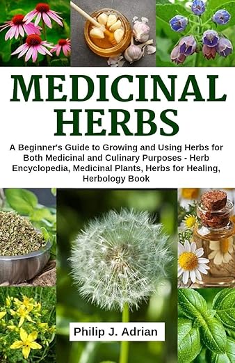 Medicinal Herbs: A beginner’s Guide to Growing and Using Herbs for Both ...