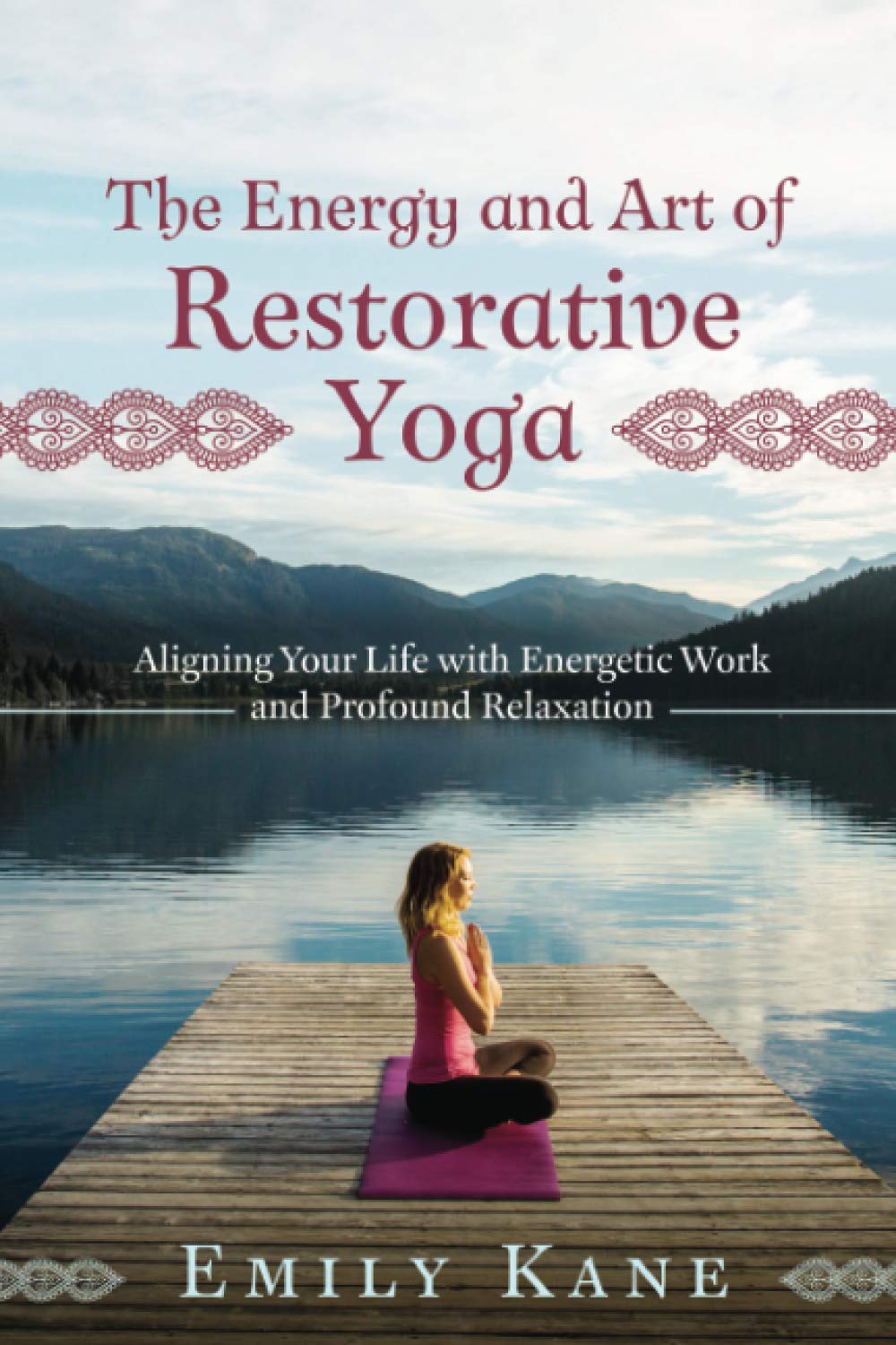 The Energy and Art of Restorative Yoga: Aligning Your Life with ...
