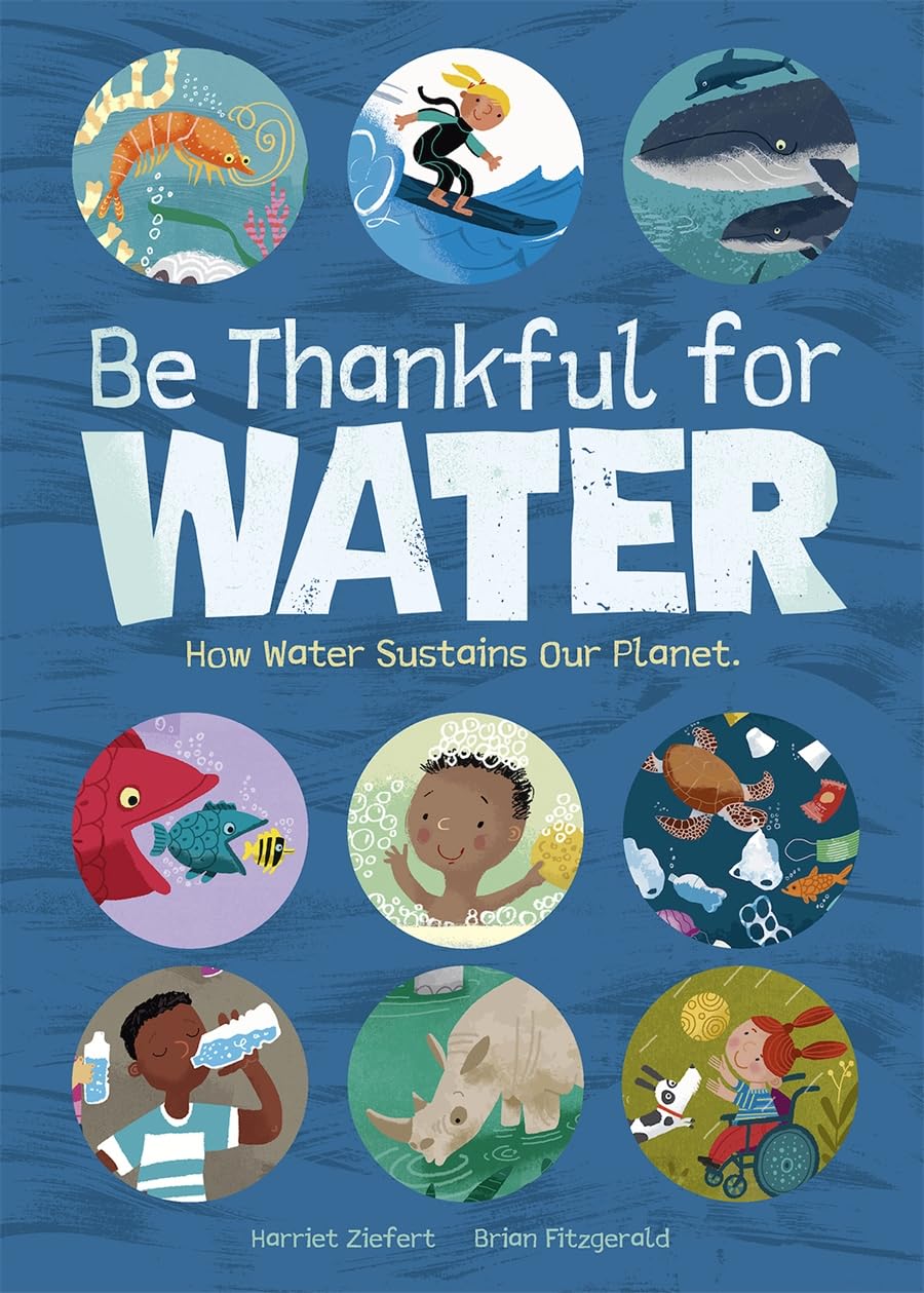 Be Thankful for Water: How water sustains our planet: Ziefert, Harriet ...