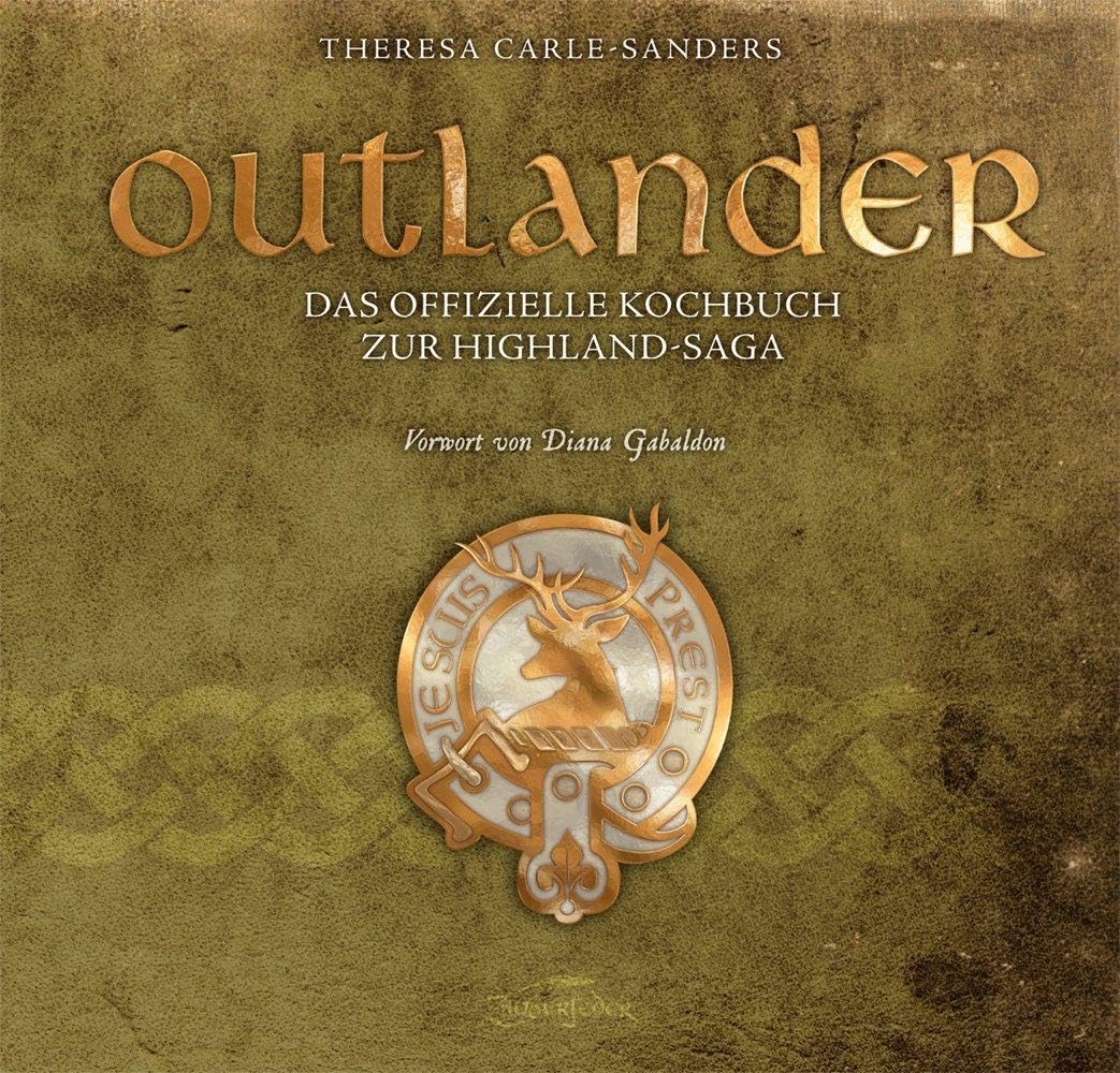 Outlander – Das offizielle Kochbuch zur Highland-Saga : Carle-Sanders, Theresa, Gabaldon, Diana ...