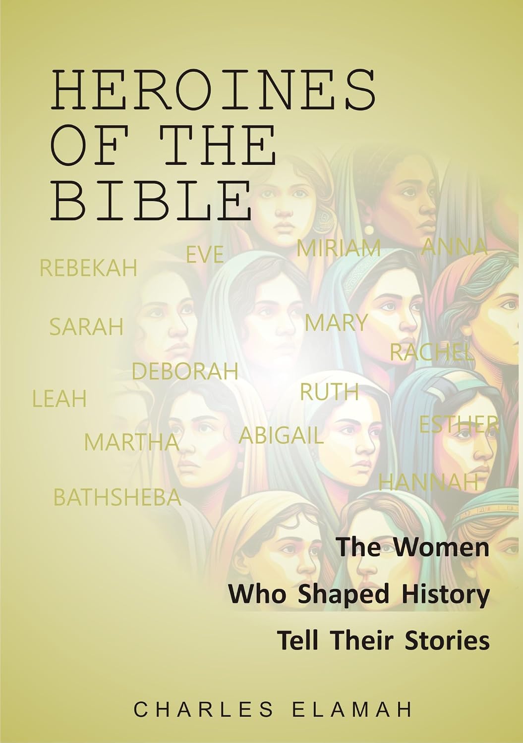 Heroines of the Bible: The Women Who Shaped History Tell Their Stories ...