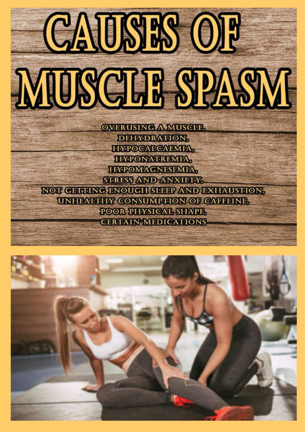 Buy Causes of Muscle Spasm: Overusing a muscle, Dehydration ...