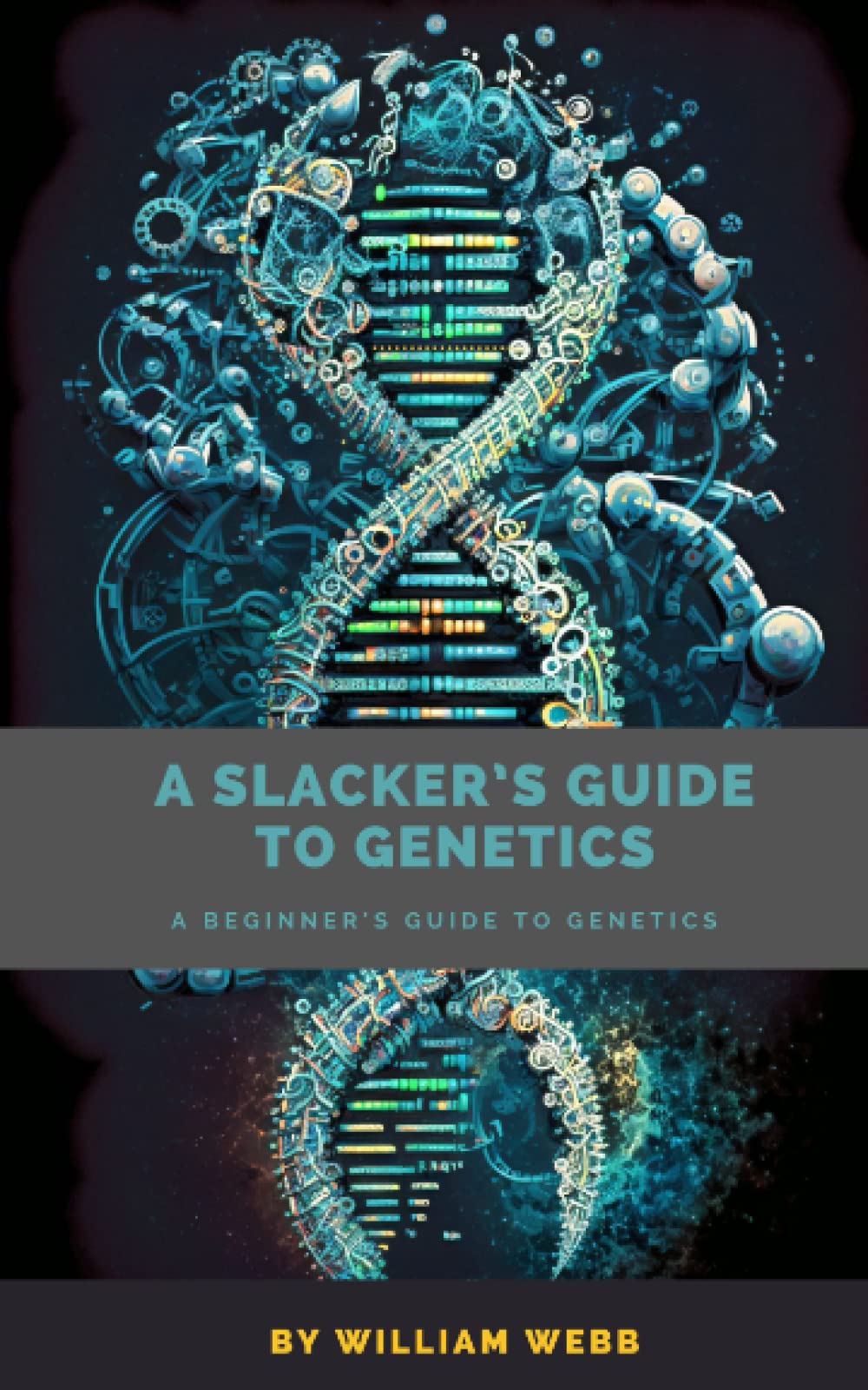 A Slacker's Guide to Genetics: A Beginner's Guide to Genetics: Webb ...
