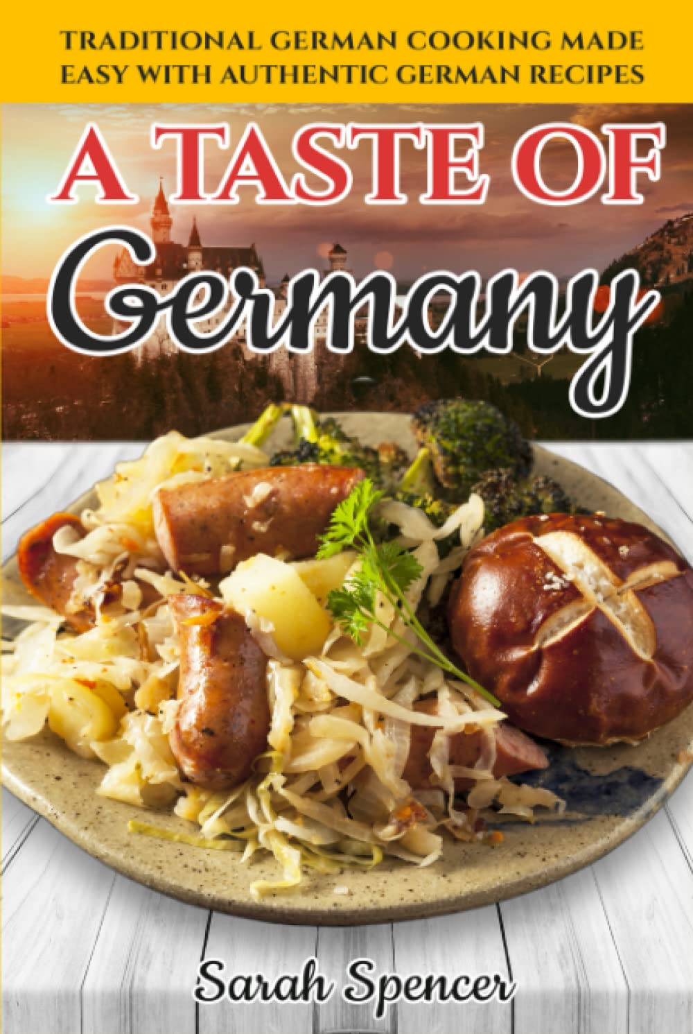 A Taste of Germany: Traditional German Cooking Made Easy with Authentic ...
