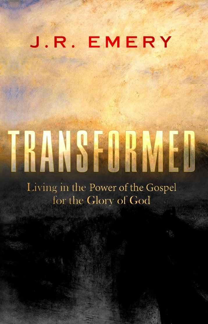 Transformed: Living in the Power of the Gospel for the Glory of God ...