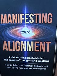Manifesting with Alignment: 7 Hidden Principles to Master the Energy of ...