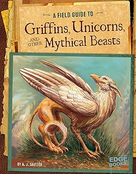 A Field Guide to Griffins, Unicorns, and Other Mythical Beasts (Fantasy ...