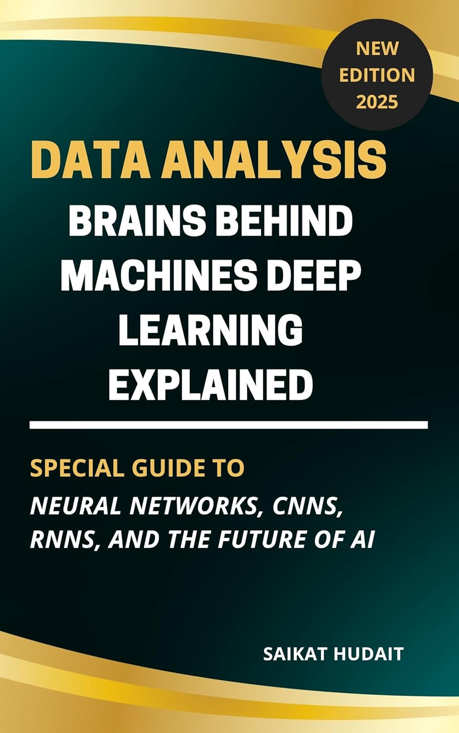 Brains Behind Machines: Deep Learning Explained: Neural Networks, CNNs, RNNs, and the Future of ...