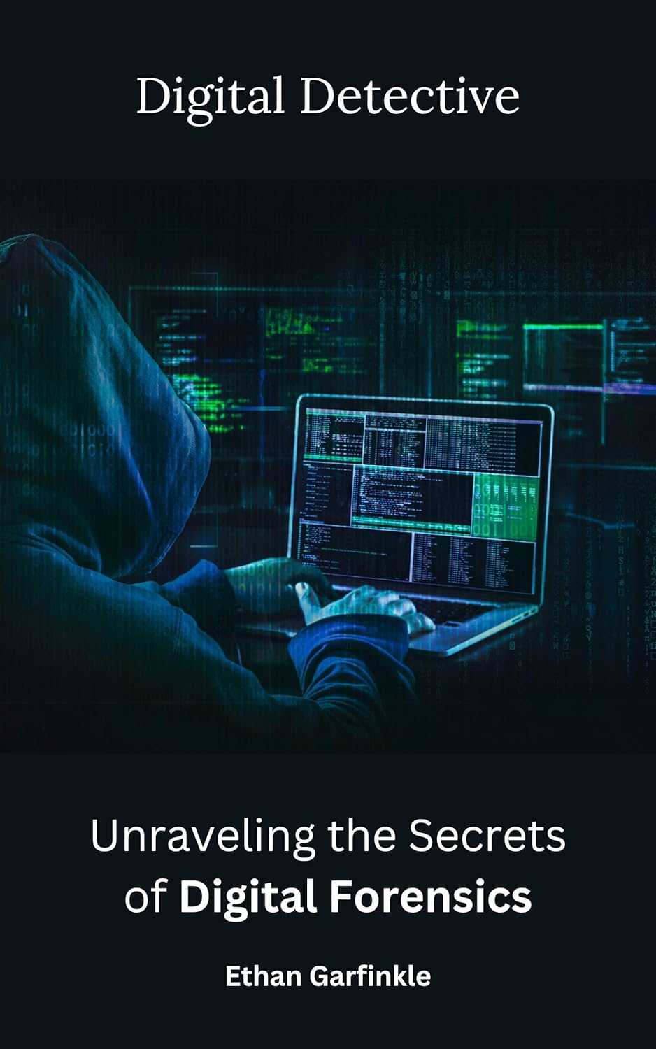 Digital Detective: Unraveling the Secrets of Digital Forensics eBook : Garfinkle, Ethan: Amazon ...