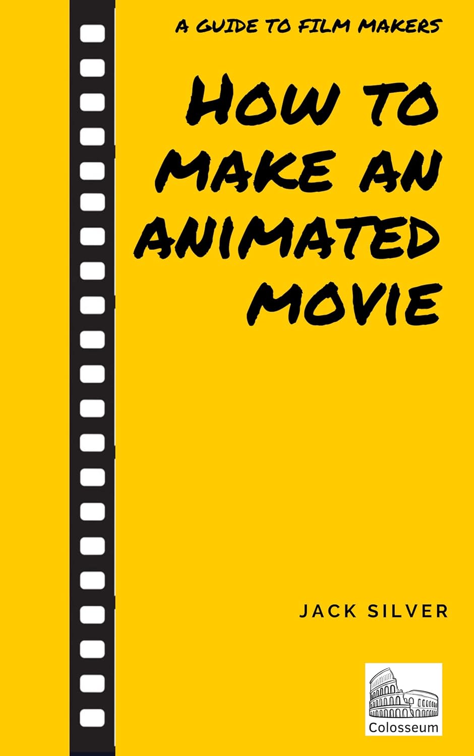 How to make an animated movie: A guide to film makers eBook : Silver ...