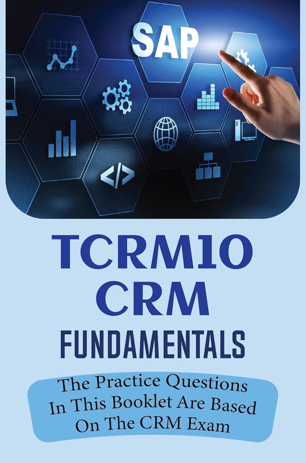 TCRM10 CRM Fundamentals: The Practice Questions In This Booklet Are ...