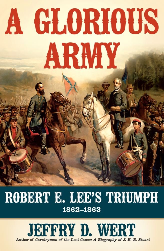 A Glorious Army: Robert E. Lee's Triumph, 1862-1863: Wert, Jeffry D ...