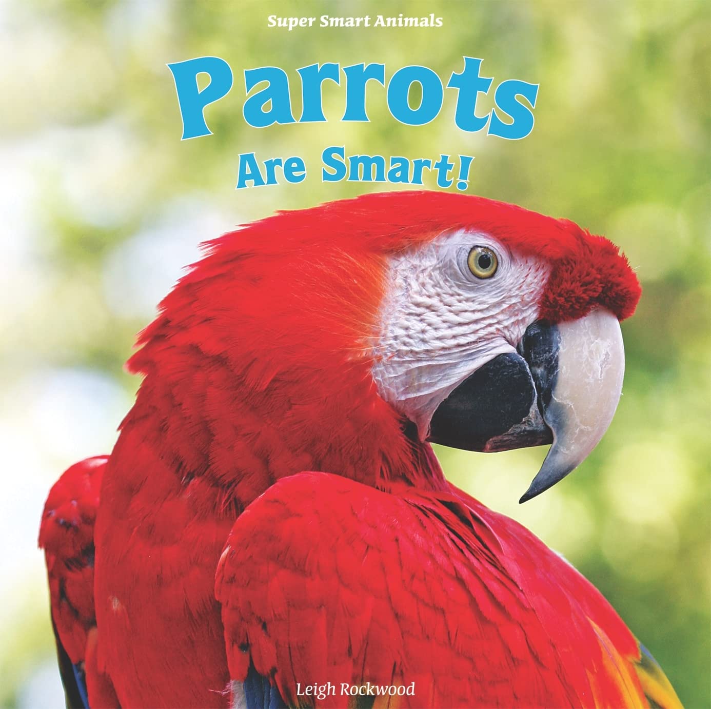 Parrots Are Smart! (Super Smart Animals): Rockwood, Leigh ...
