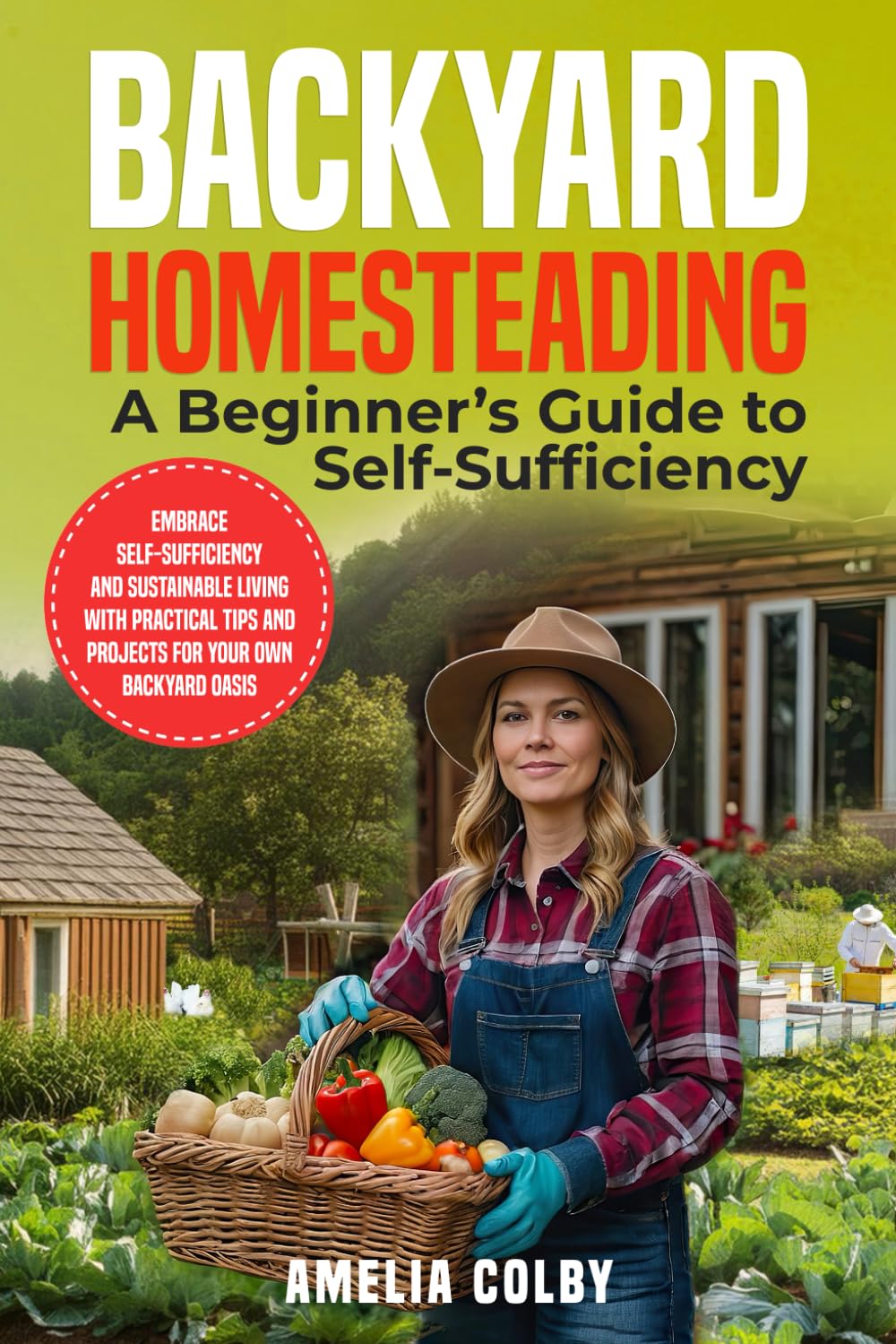 Backyard Homesteading A Beginners Guide to Self-Sufficiency: Embrace ...