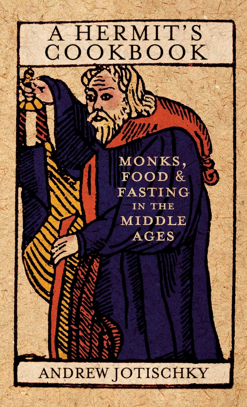 A Hermit's Cookbook: Monks, Food and Fasting in the Middle Ages ...