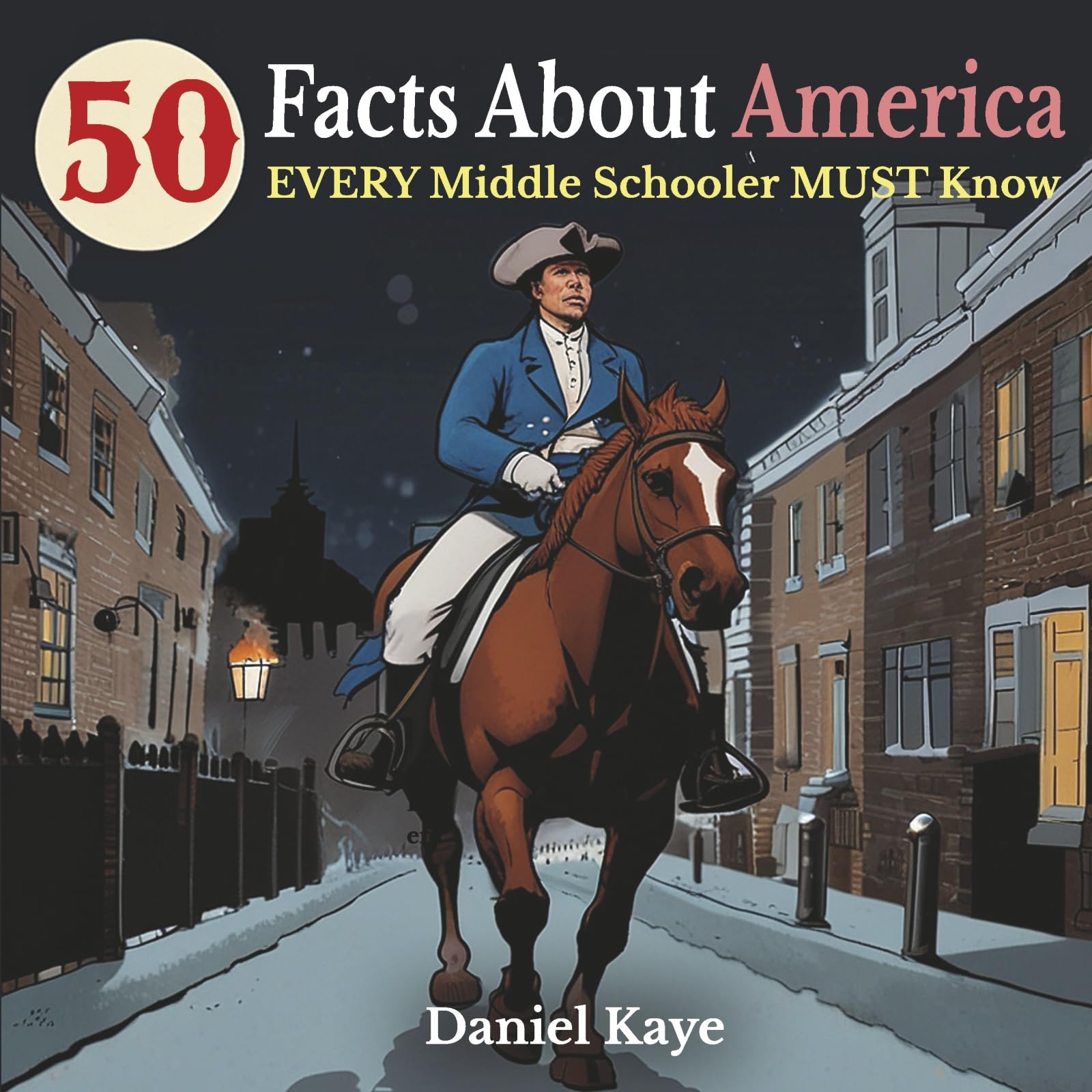 50 Facts About America Every Middle Schooler Must Know: Kaye, Daniel ...