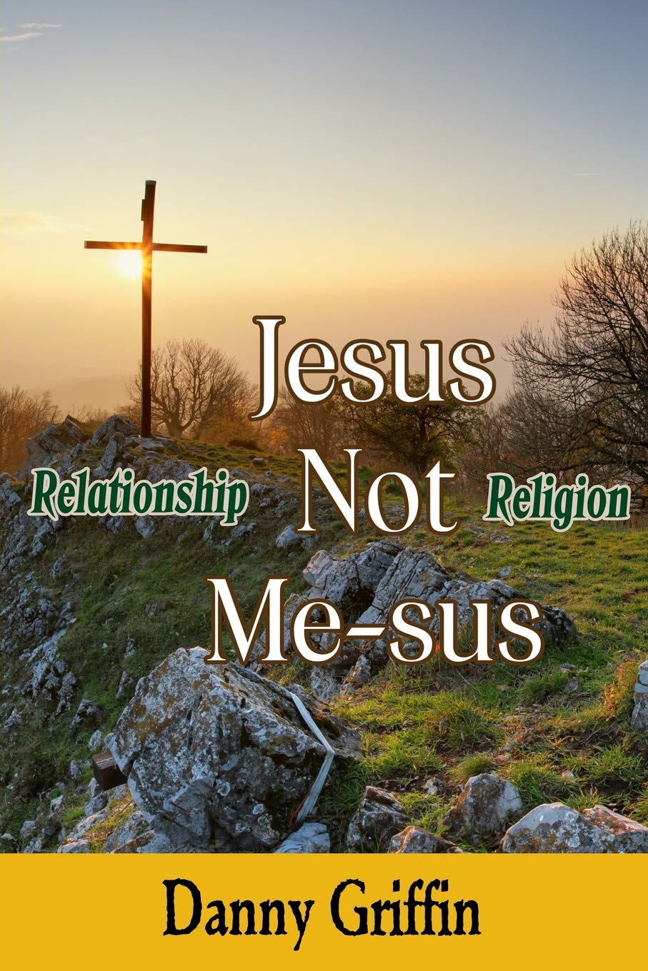 Jesus Not Me-sus: Relationship Not Religion: Griffin, Danny ...