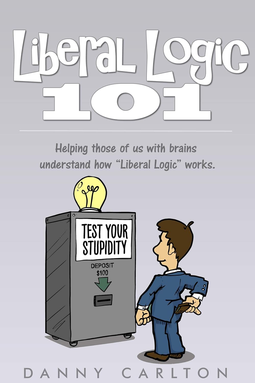 Liberal Logic: 101 - Kindle edition by Carlton, Danny. Politics ...