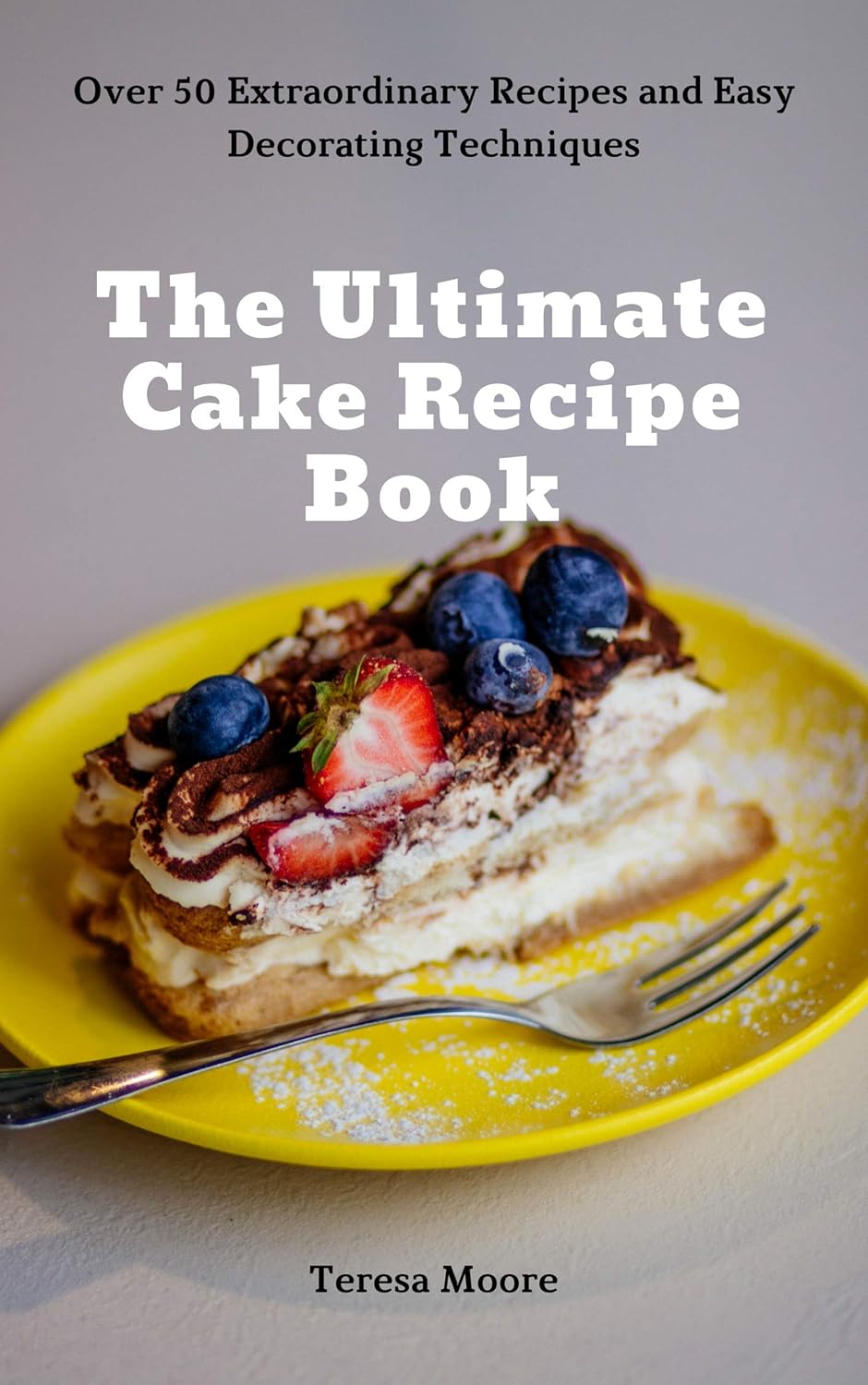 The Ultimate Cake Recipe Book: Over 50 Extraordinary Recipes and Easy ...