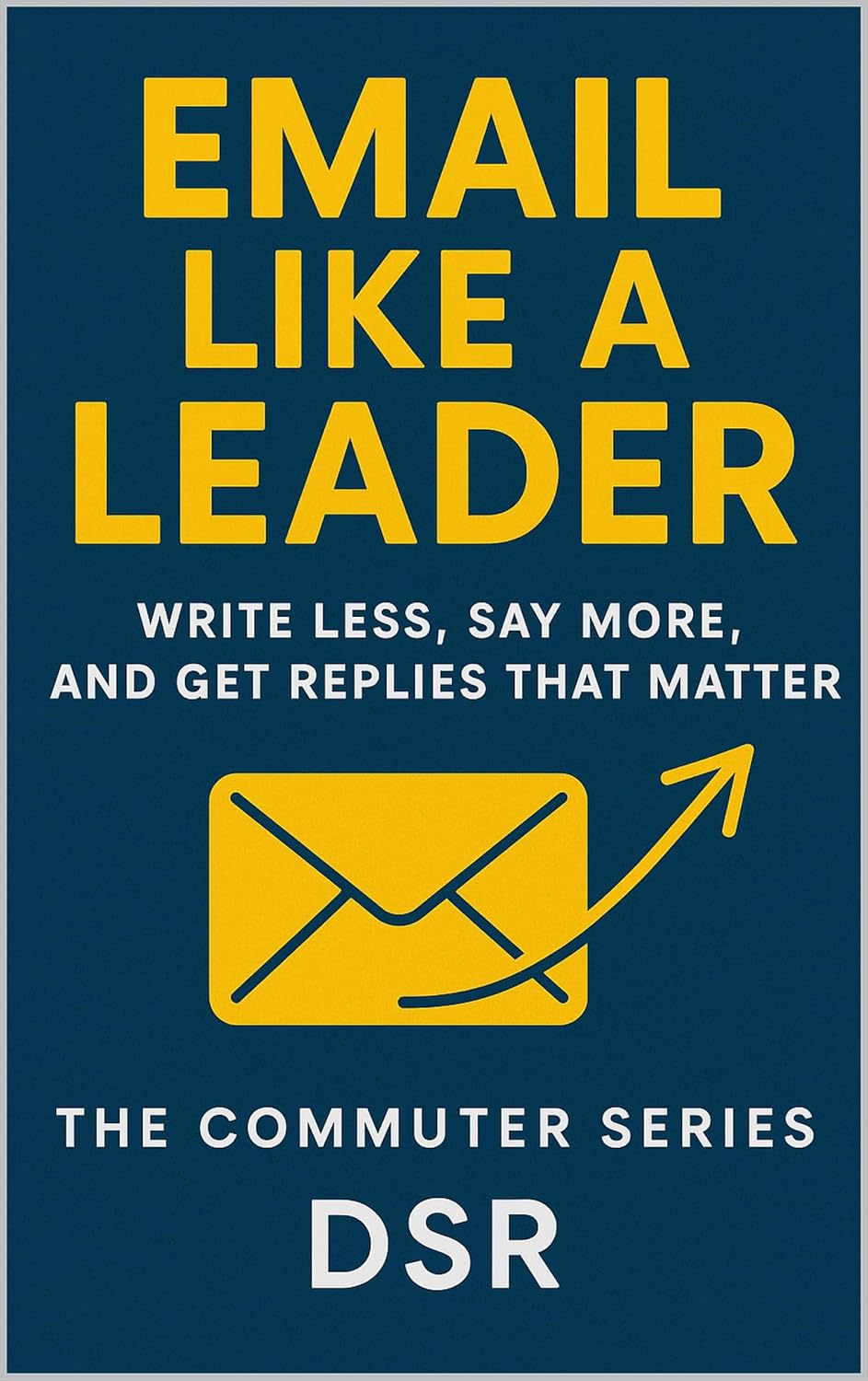 Amazon.com: Email Like a Leader: Write Less, Say More, and Get Replies That Matter (The Commuter ...