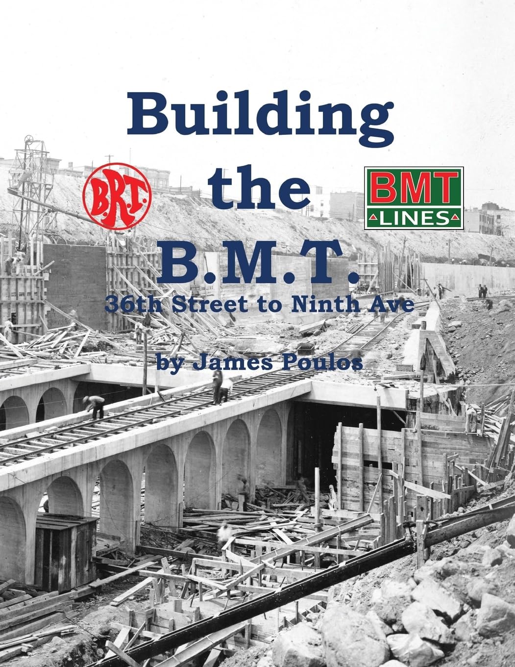 Building the B.M.T.: 36th Street to Ninth Ave: Poulos, James ...