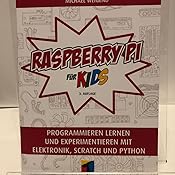 Raspberry Pi für Kids: Programmieren lernen und experimentieren mit Elektronik, Scratch und ...