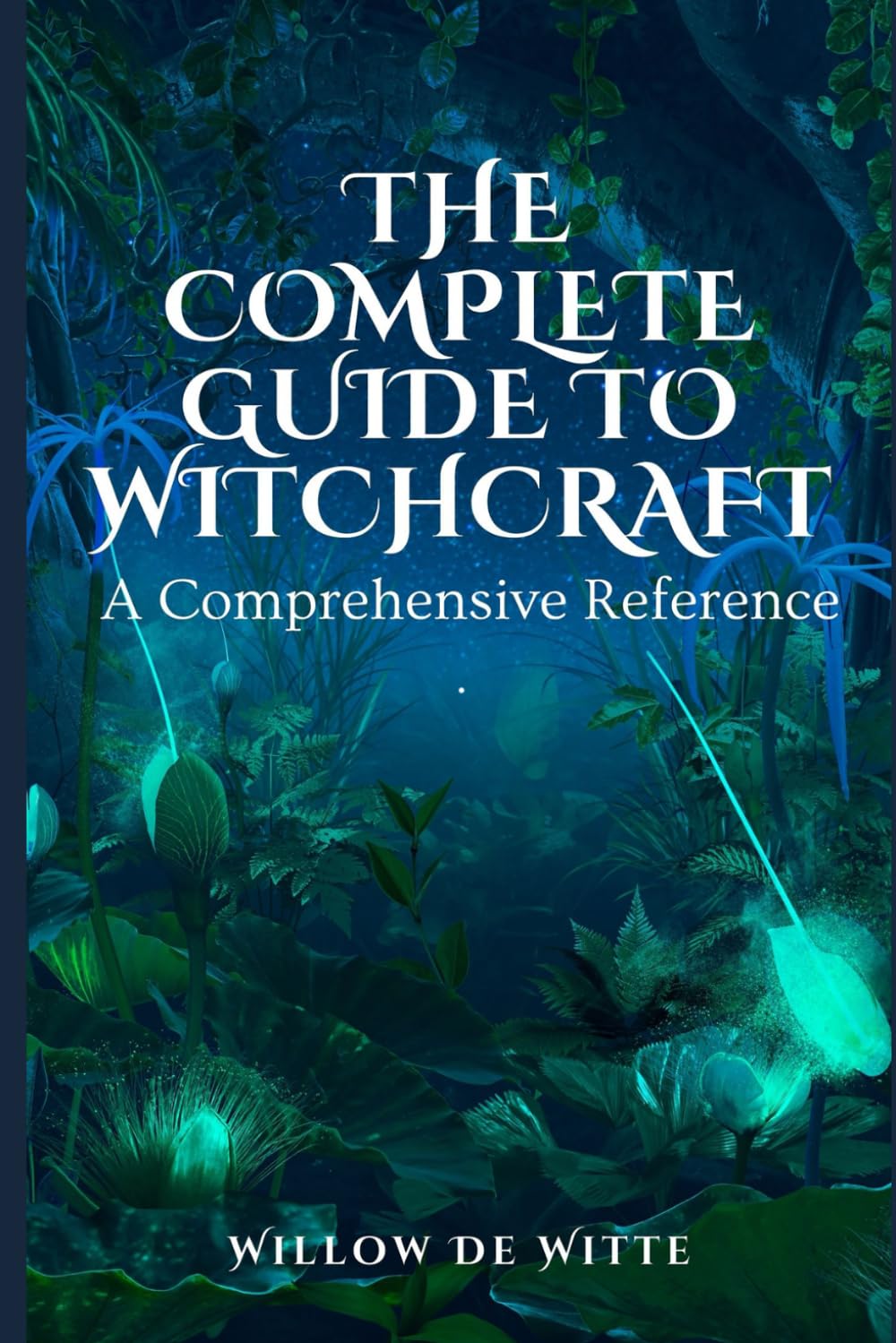 The Complete Guide to Witchcraft: A Comprehensive Reference: De Witte, Willow: 9798879198546 ...