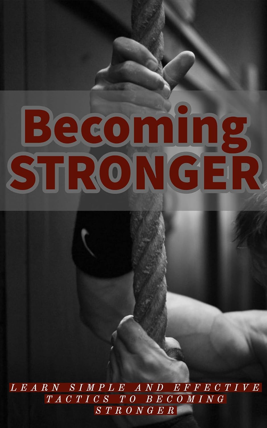 Becoming Stronger: Learn Simple and Effective Tactics to Becoming ...