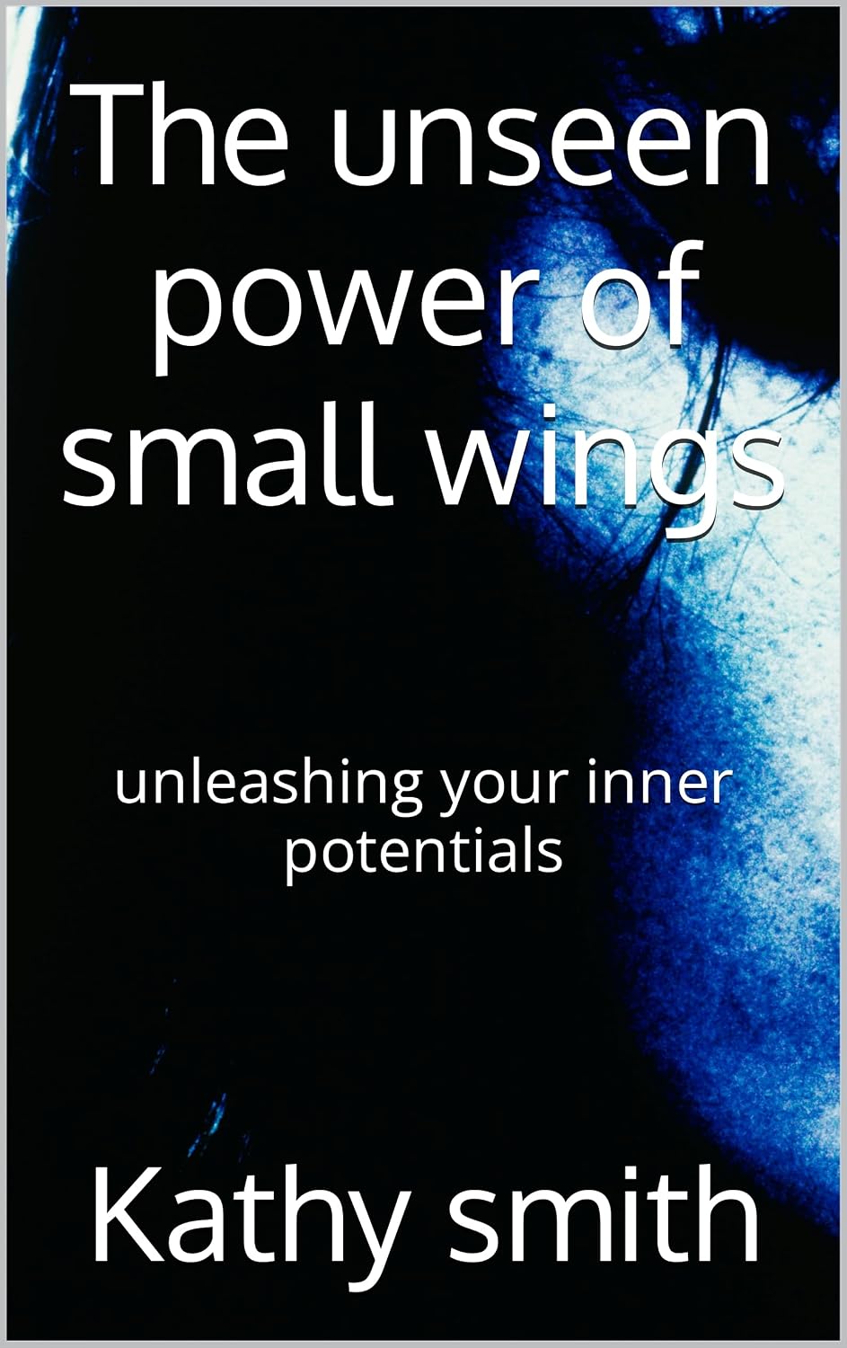 The unseen power of small wings: unleashing your inner potentials ...