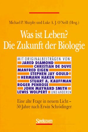 Was ist Leben? Die Zukunft der Biologie: Eine alte Frage in neuem Licht ...