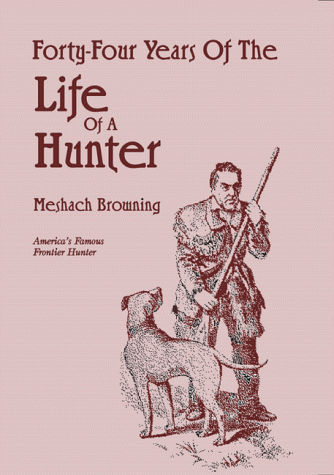 Forty-Four Years of the Life of a Hunter: Browning, Meshach ...