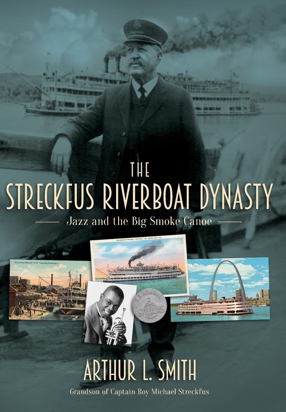 The Streckfus Riverboat Dynasty: Jazz and the Big Smoke Canoe: Smith ...