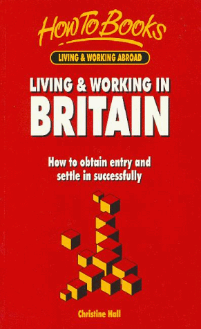 Living and Working in Britain: How to Obtain Entry and Settle in ...