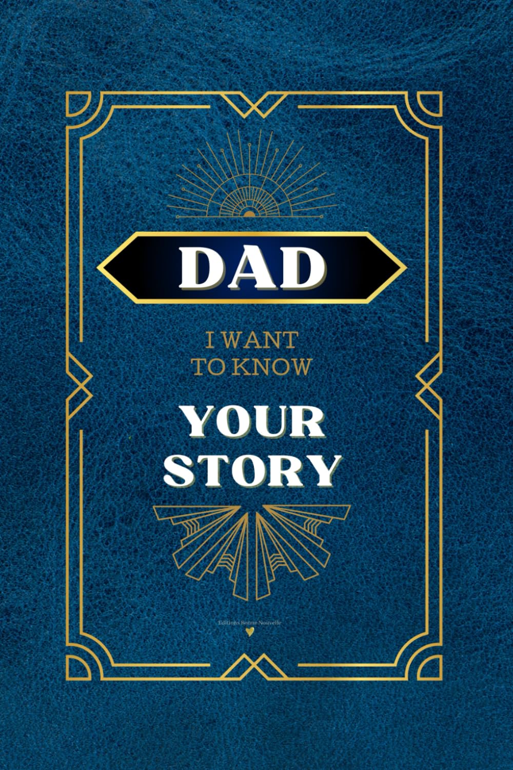 Dad I want to know your story: A journey of 100 questions: Bonne ...