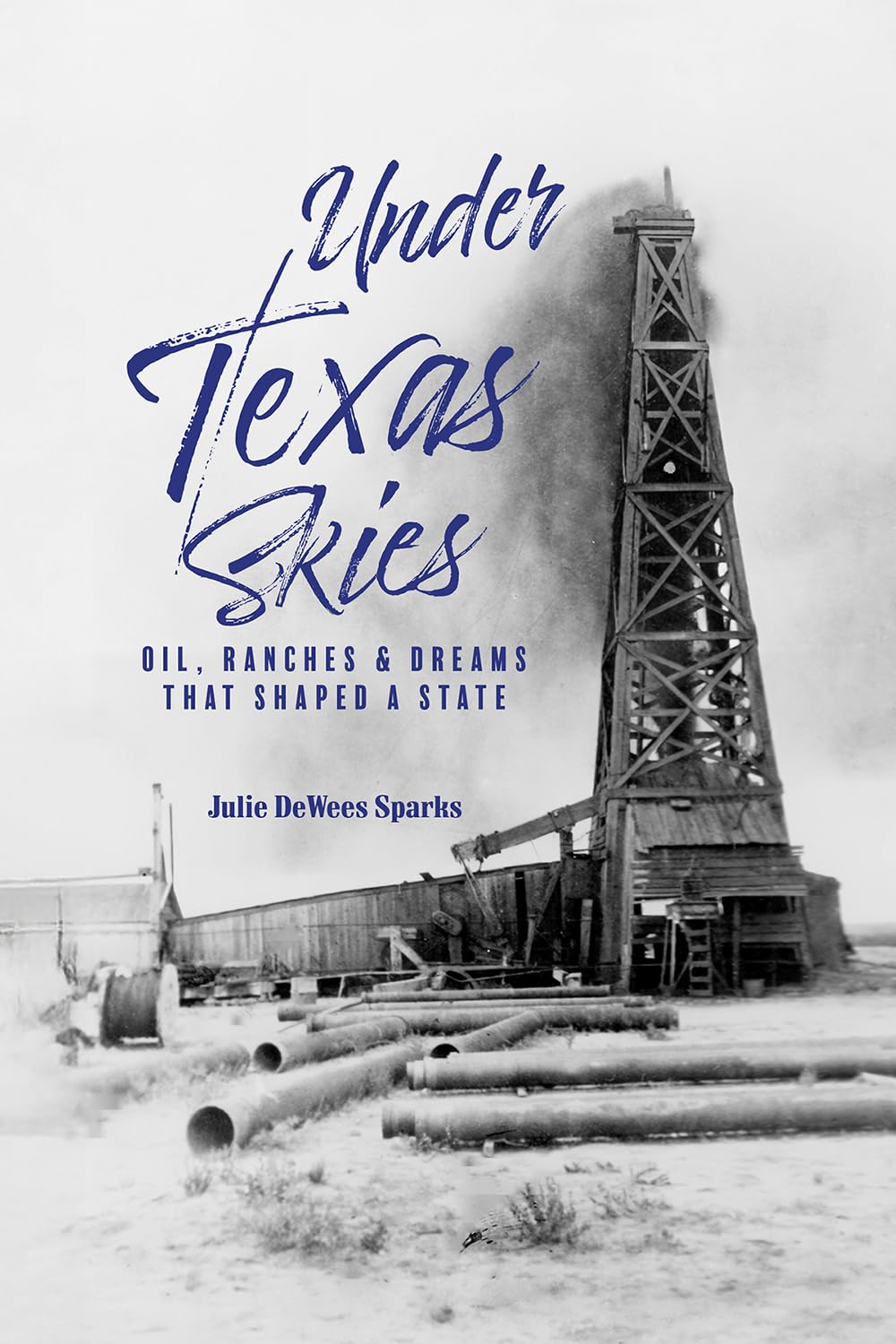 Under Texas Skies: Oil, Ranches, and Dreams That Shaped a State: Sparks ...