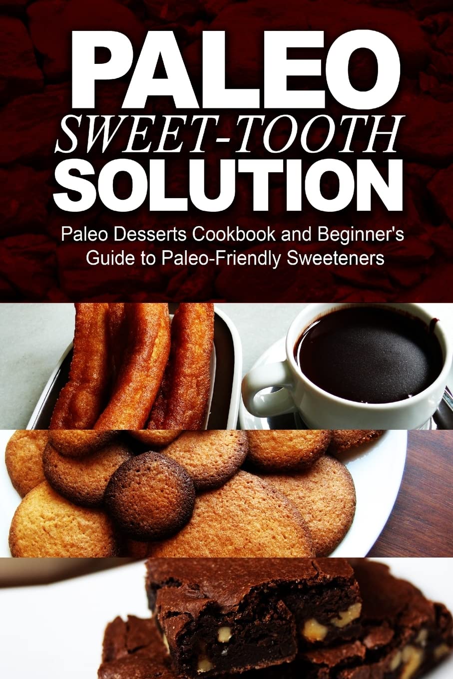 Paleo Sweet-Tooth Solution: Paleo Desserts Cookbook and Beginner's ...