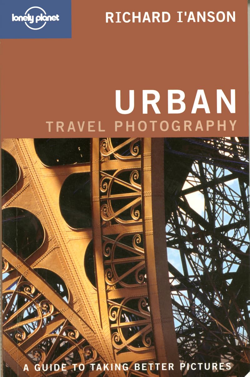 Lonely Planet Urban Photography: A Guide to Taking Better Pictures: L ...