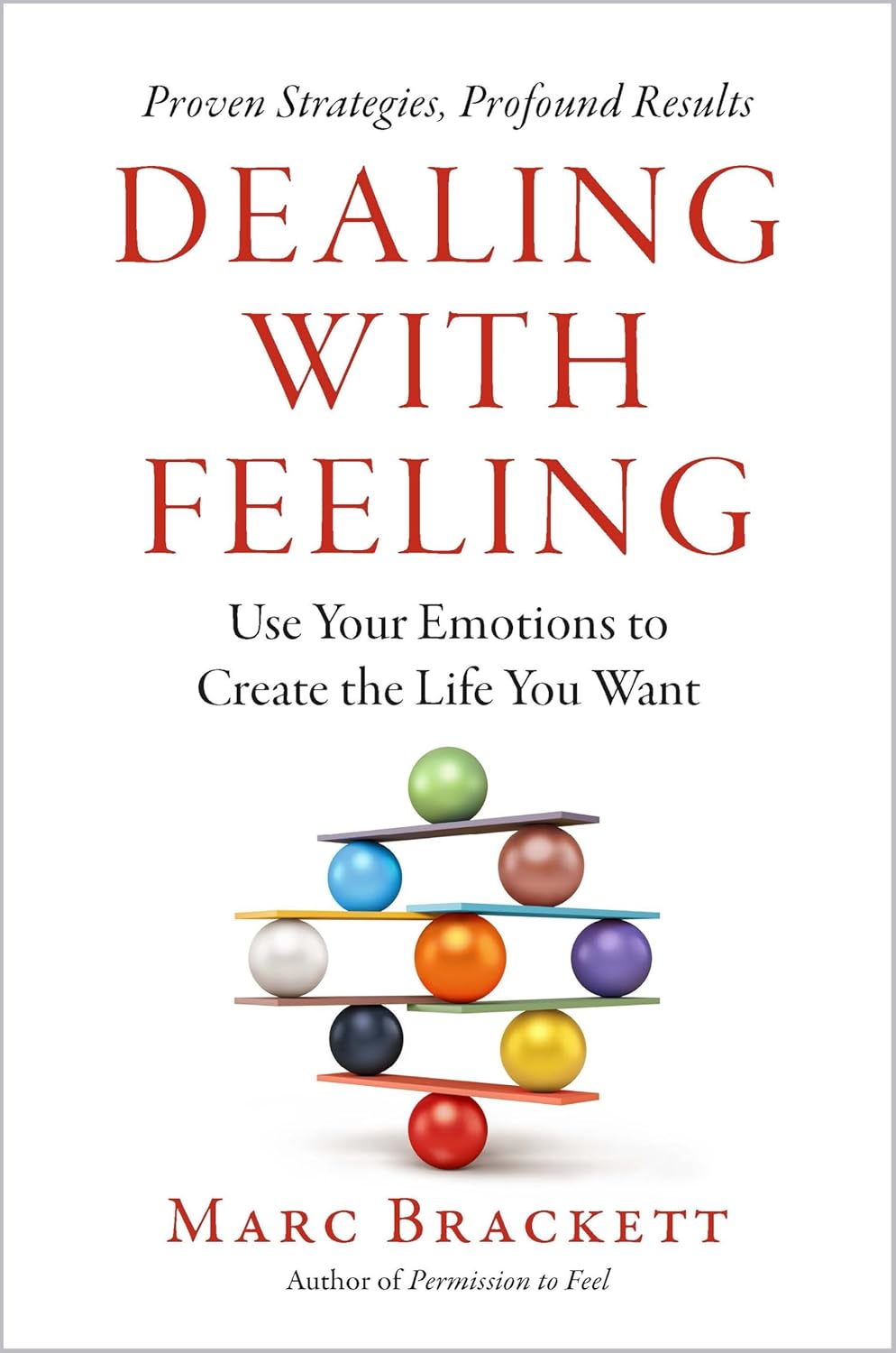 Dealing with Feeling: Use Your Emotions to Create the Life You Want ...