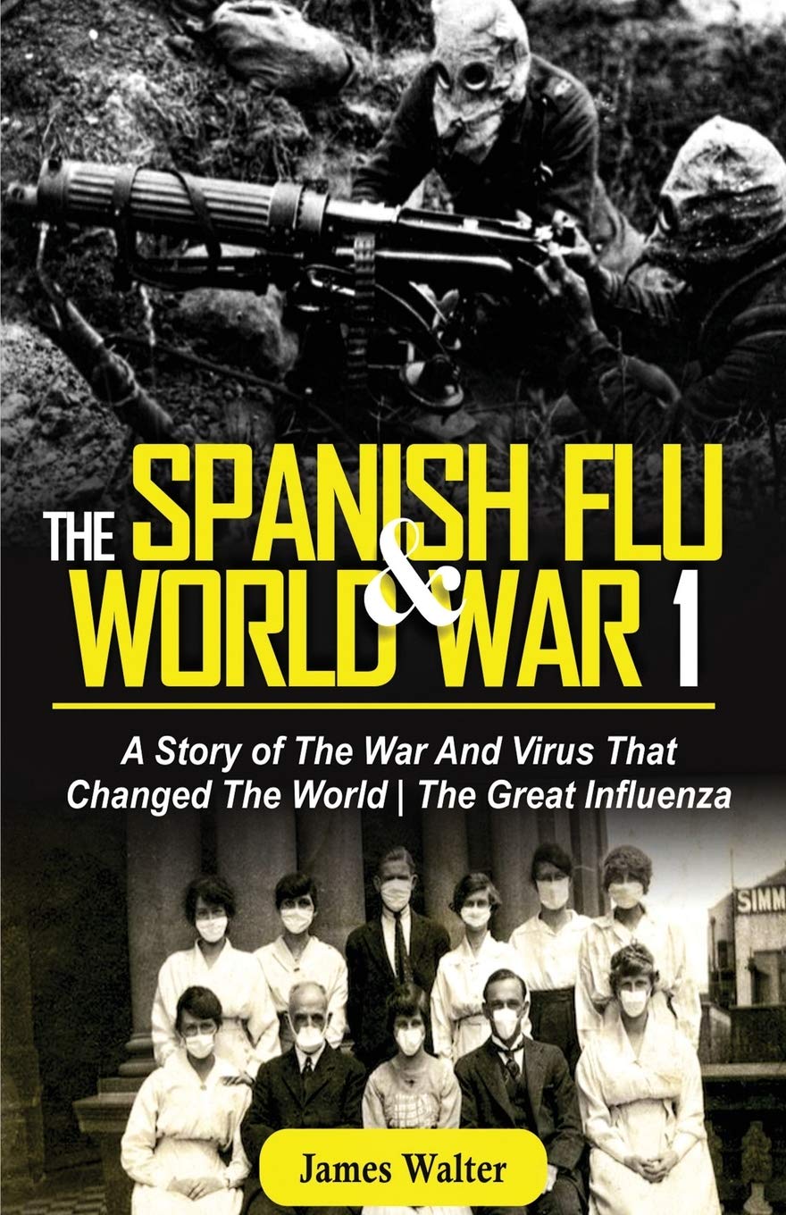 THE SPANISH FLU AND WORLD WAR 1: A Story of The War And Virus That ...