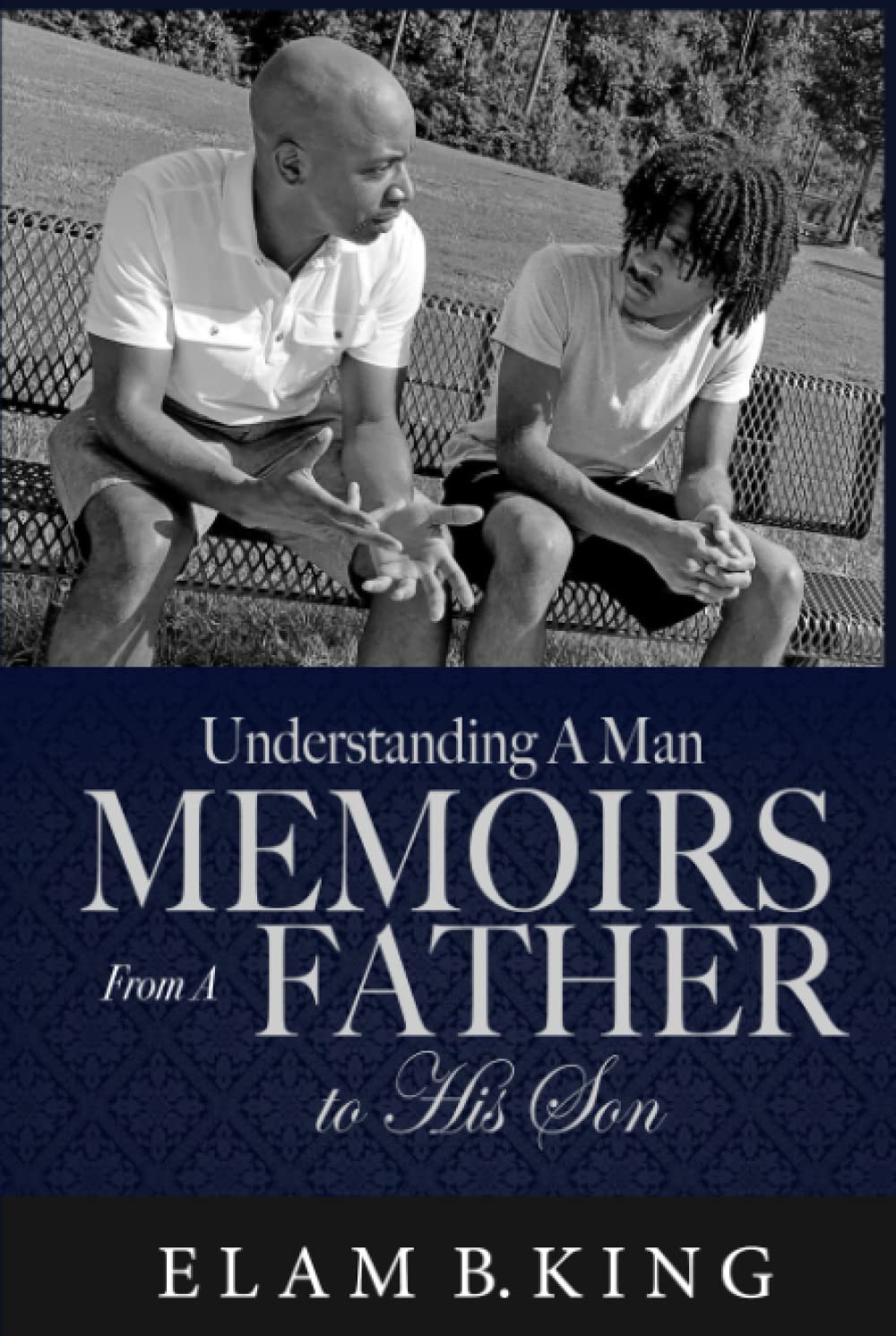 Understanding a Man: Memoirs from a Father to His Son: King, Elam B ...
